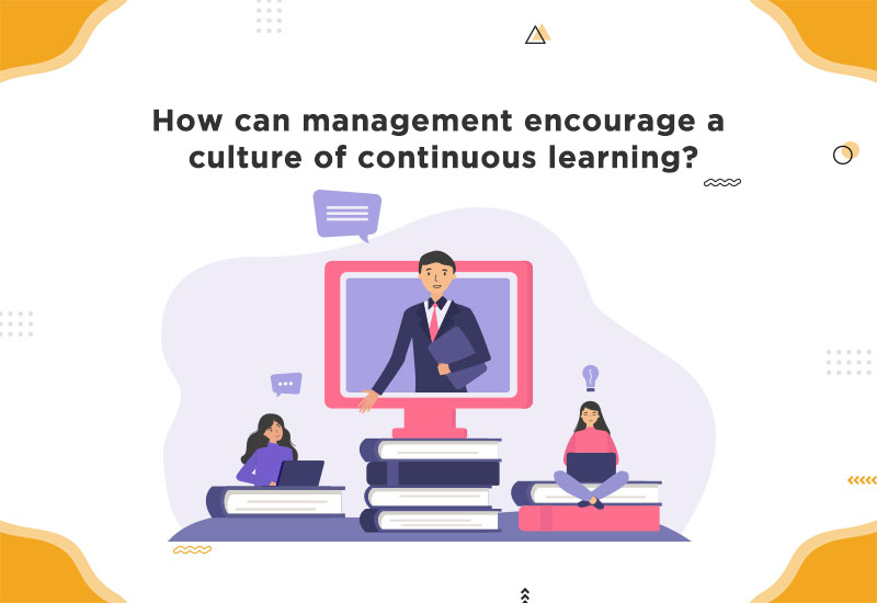 How can management ensure continuous learning happens?